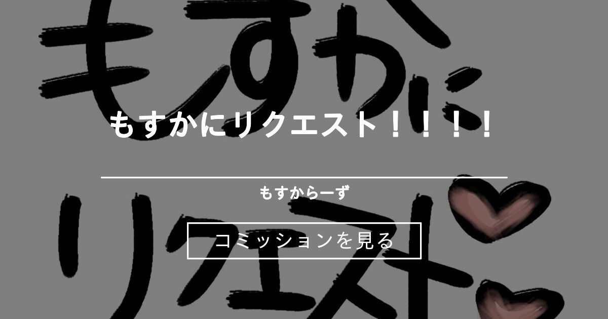 【mosuka】 もすかにリクエスト！！！！ - もすからーず (もすか)のコミッション｜ファンティア[Fantia]