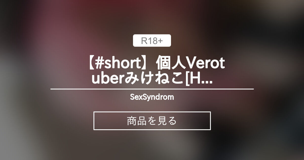 【#short】個人Verotuberみけねこ[H] SxxSyndRom≠💍*。 (SxxSyndRome)の商品｜ファンティア[Fantia]