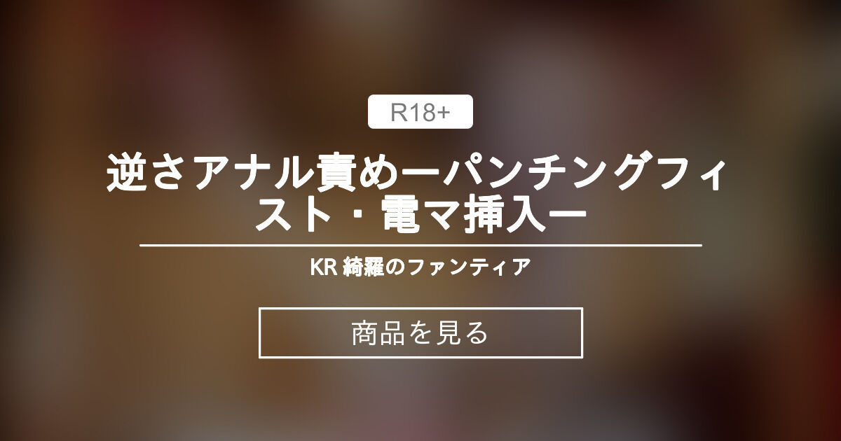 【電マ責め】 逆さアナル責めーパンチングフィスト・電マ挿入ー KR 綺羅のファンティア (綺羅女王様)の商品｜ファンティア[Fantia]