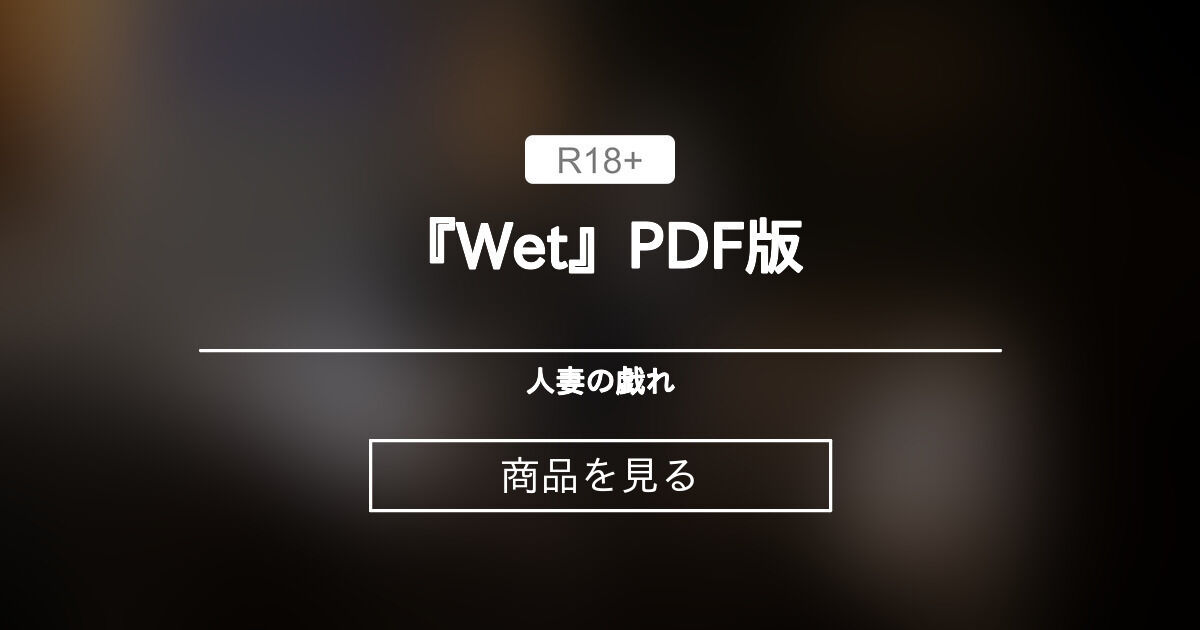 【熟女】 『Wet』PDF版 人妻の戯れ (KUMIKO)の商品｜ファンティア[Fantia]