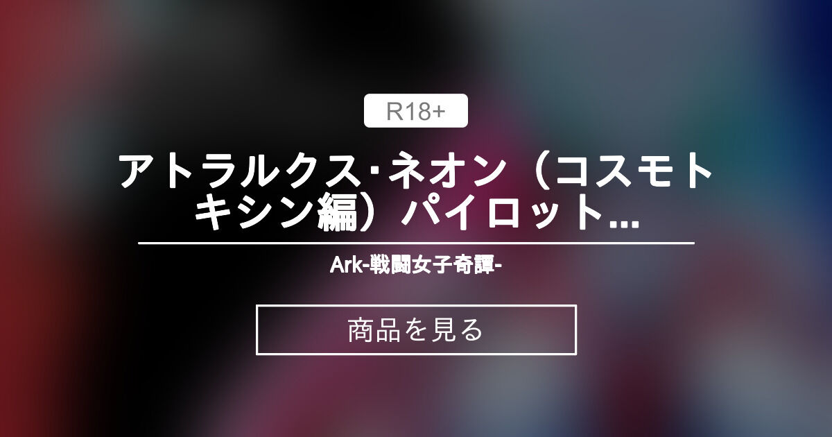 アトラルクス･ネオン（コスモトキシン編）パイロット版v1.02 Ark-戦闘女子奇譚- (あるくろぜった) 상품｜판티아 [Fantia]