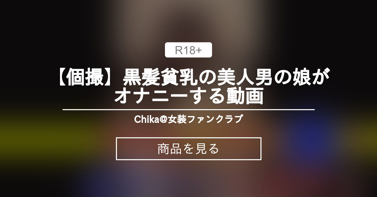 【女装】 【個撮】黒髪貧乳の美人男の娘がオナニーする動画 Chika@女装ファンクラブ (ちか@女装)の商品｜ファンティア[Fantia]