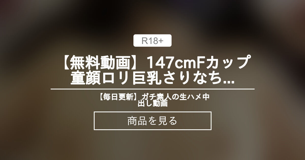 【中出し】 【無料動画】147cmFカップ童顔〇〇巨乳さりなちゃんを対面座位から正常位にしてひたすらハメまくった動画 【毎日更新】ガチ素人の生ハメ中出し動画 (蜜のあわれ)の商品｜ファンティア ...