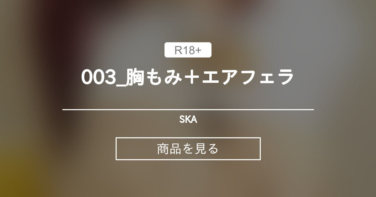 【おっぱい揉み】 003_胸もみ＋エアフェラ SKA (なつき)の商品｜ファンティア[Fantia]