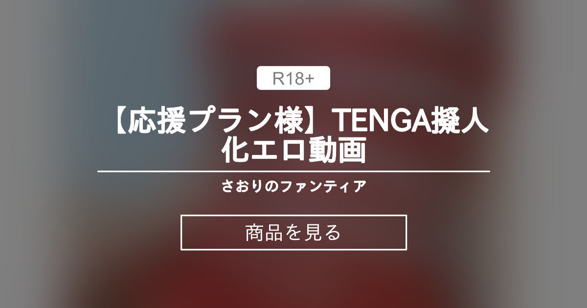 【TENGA】 【応援プラン様】TENGA擬人化エロ動画💓 さおりのファンティア🌼 (AVライターさおり)の商品｜ファンティア[Fantia]