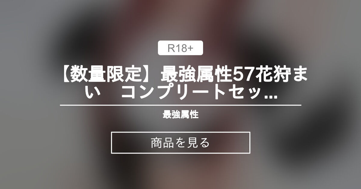 【最強属性】 【数量限定】最強属性57花狩まい コンプリートセット 最強属性 (最強属性＠CP田園/コンピューター園田)の商品｜ファンティア[Fantia]