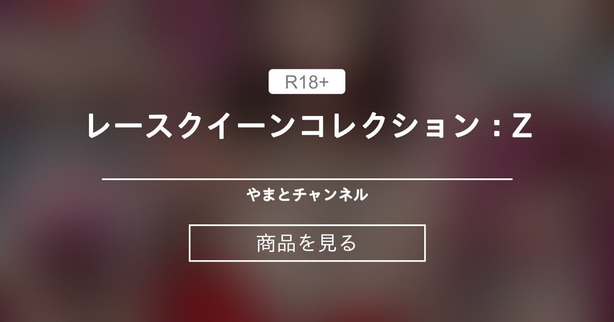 【R18】 🔞💘レースクイーンコレクション：Z🏁💕 ♡やまとチャンネル♡ (やまと)の商品｜ファンティア[Fantia]