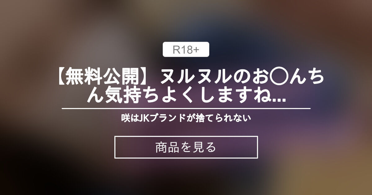 【咲】 【無料公開】ヌルヌルのお んちん気持ちよくしますね/// 🌸咲はJKブランドが捨てられない🌸 (咲) Product｜Fantia[ファンティア]