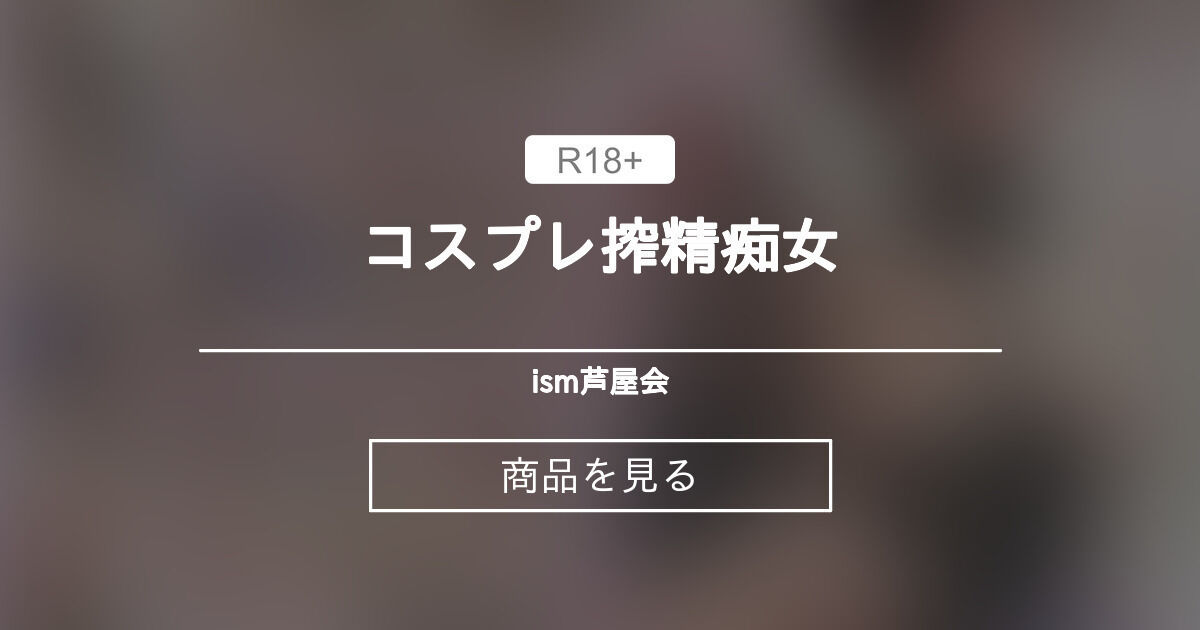 コスプレ搾精痴女 ism芦屋会 (芦屋のりこ)の商品｜ファンティア[Fantia]