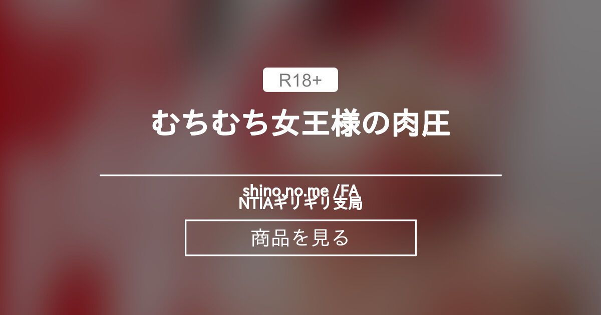 【むちむち】 むちむち女王様の肉圧 shino.no.me /FANTIAギリギリ支局 (shino.no.me)の商品｜ファンティア[Fantia]