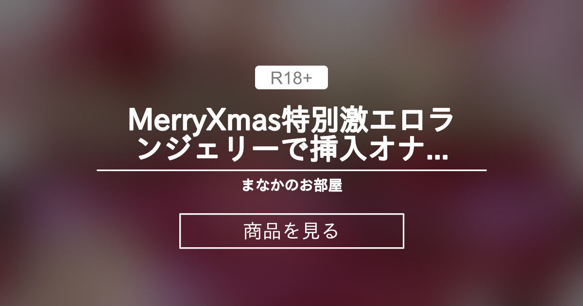【エロ】 MerryXmas🎄特別💗激エロランジェリーで挿入オナニー まなかのお部屋 (まなかのお着替えch)の商品｜ファンティア[Fantia]