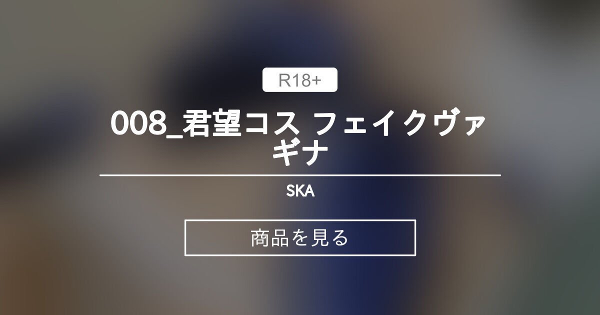 【フェイクヴァギナ】 008_君望コス フェイクヴァギナ SKA (なつき)の商品｜ファンティア[Fantia]