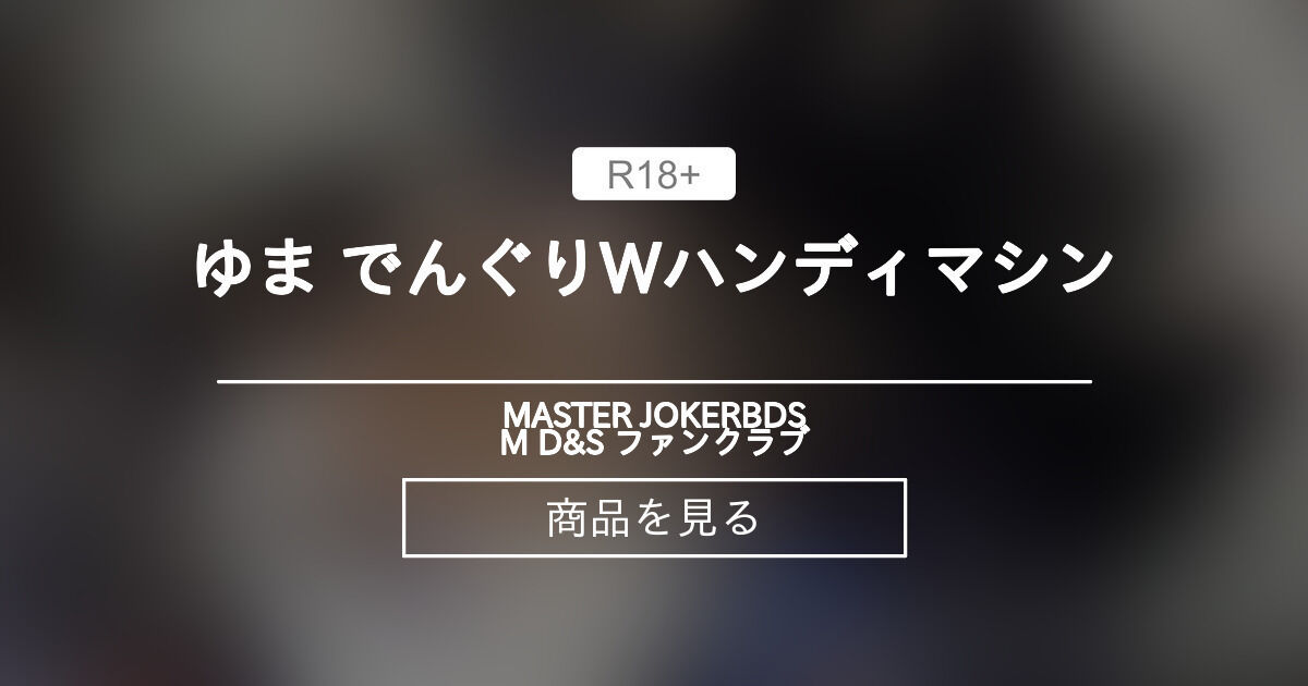 【SM】 ゆま でんぐりWハンディマシン MASTER JOKER🇯🇵BDSM D&S 🔞ファンクラブ (MASTER JOKER🇯🇵BDSM D&S 🔞)の商品｜ファンティア[Fantia]