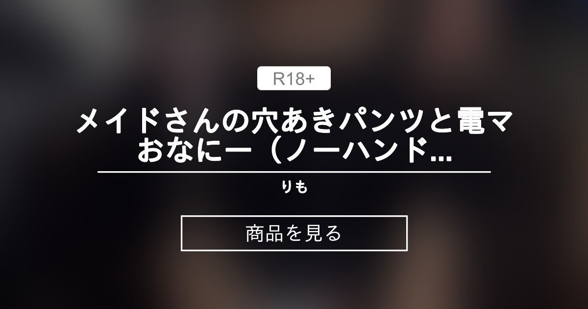 【女装】 メイドさんの穴あきパンツと電マおなにー（ノーハンド射精） りも (rimo⚲)の商品｜ファンティア[Fantia]