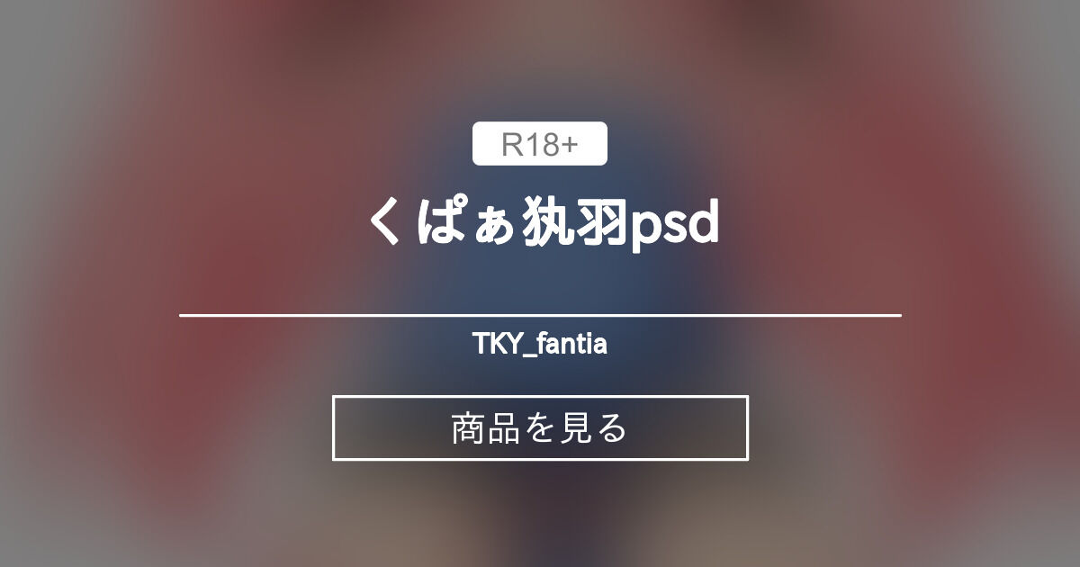 【オリジナル】 くぱぁ犱羽psd TKY_fantia (SAK)の商品｜ファンティア[Fantia]