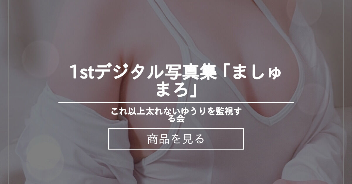 【写真集】 1stデジタル写真集 ｢ましゅまろ｣ これ以上太れないゆうりを監視する会🐷 ゆうりの商品｜ファンティア Fantia 
