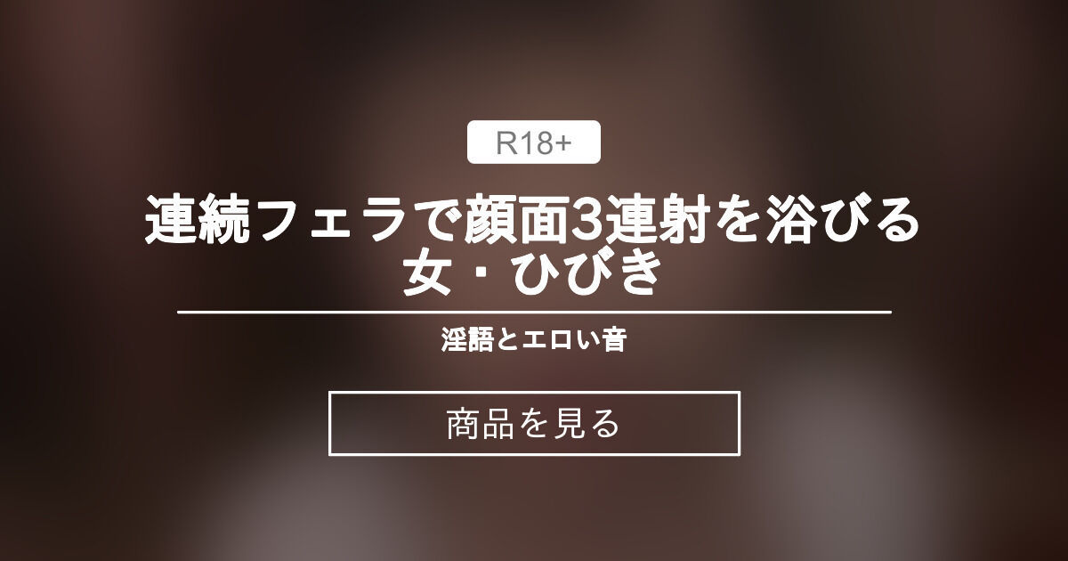 【フェラ】 連続フェラで顔面3連射を浴びる女・ひびき 淫語とエロい音 (K*WEST)の商品｜ファンティア[Fantia]