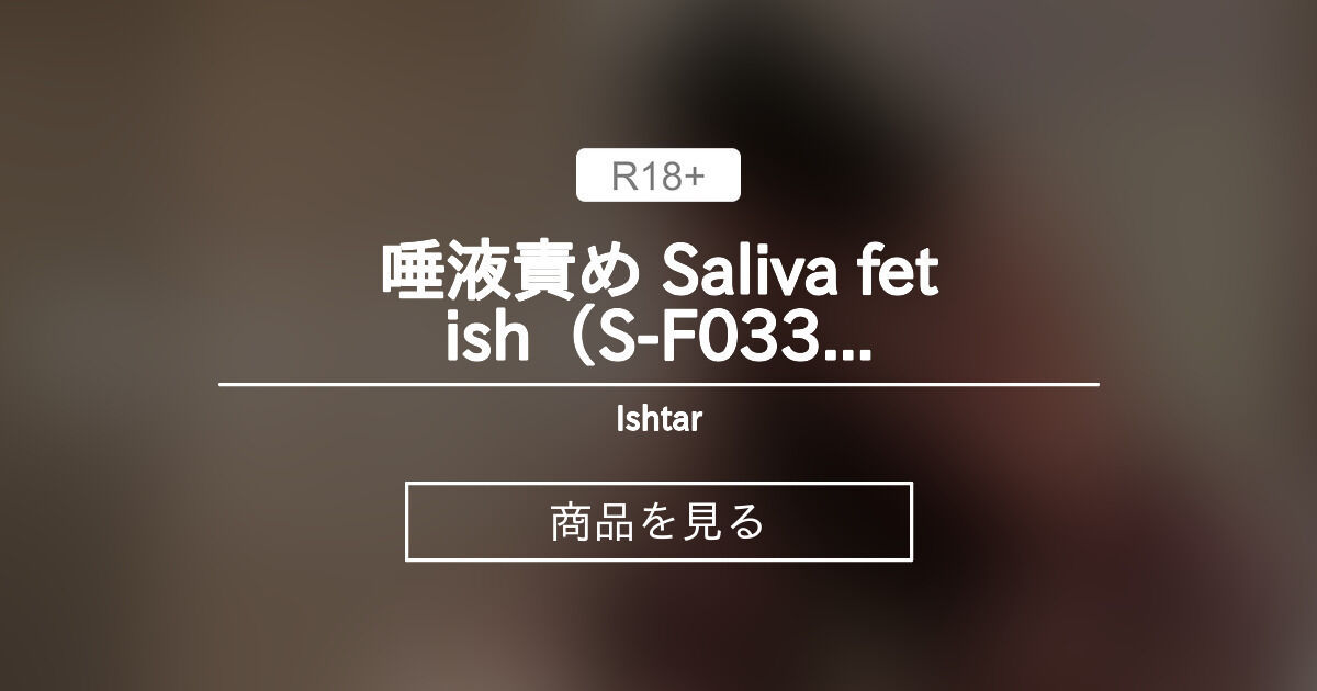 【唾液フェチ】 唾液責め Saliva fetish（S-F033） Ishtar (最高級M専科Ishtar-イシュタル-)の商品｜ファンティア[Fantia]