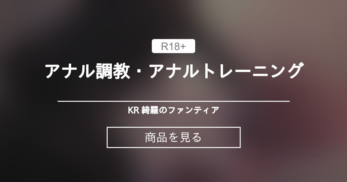 【アナル責め】 アナル〇〇・アナルトレーニング KR 綺羅のファンティア (綺羅女王様)の商品｜ファンティア[Fantia]