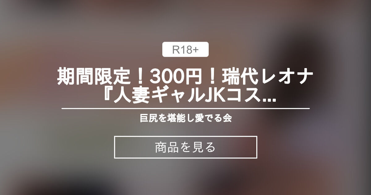 期間限定！300円！瑞代レオナ『人妻ギャルJKコスプレ』 巨尻を堪能し愛でる会 (瑞代レオナ)の商品｜ファンティア[Fantia]