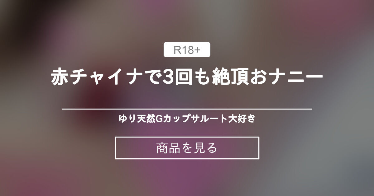 赤チャイナで3回も絶頂おナニー🙈 ゆり天然Gカップサルート大好き (ゆり天然Gカップ サルート大好き)の商品｜ファンティア[Fantia]