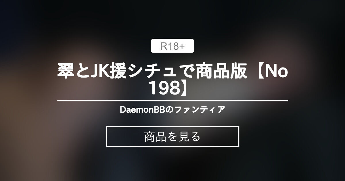 【翠】 翠とJK援シチュで商品版【No 198】 DaemonBBのファンティア (DaemonBB)の商品｜ファンティア[Fantia]