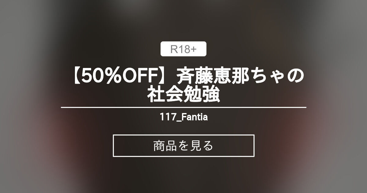 【R-18】 【50％OFF】斉藤恵那ちゃの社会勉強 117🔞_Fantia (117🔞)の商品｜ファンティア[Fantia]