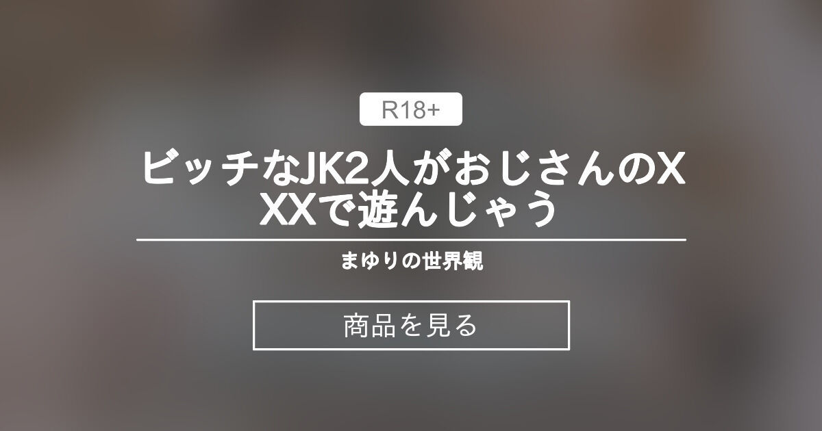 ビッチなJK2人がおじさんのXXXで遊んじゃう ️ まゆりの世界観 (滝川まゆり)の商品｜ファンティア[Fantia]