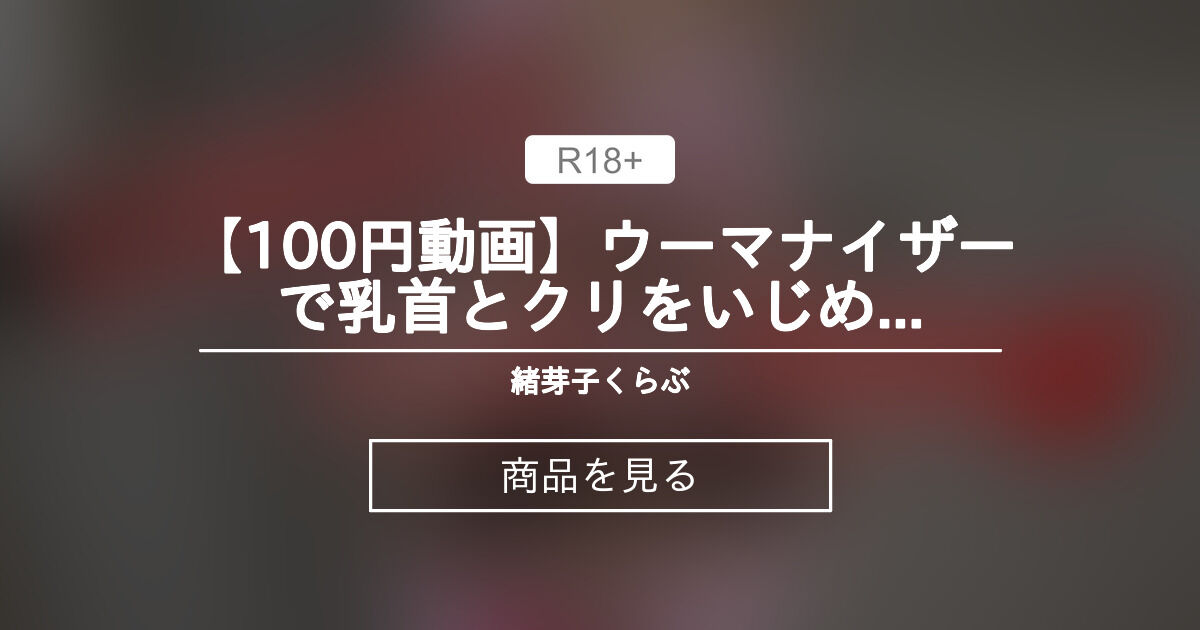 【ウーマナイザー】 【100円動画】ウーマナイザーで乳首とクリを〇〇〇て絶頂に 緒芽子くらぶ やわらか緒芽子 の商品｜ファンティア[fantia]