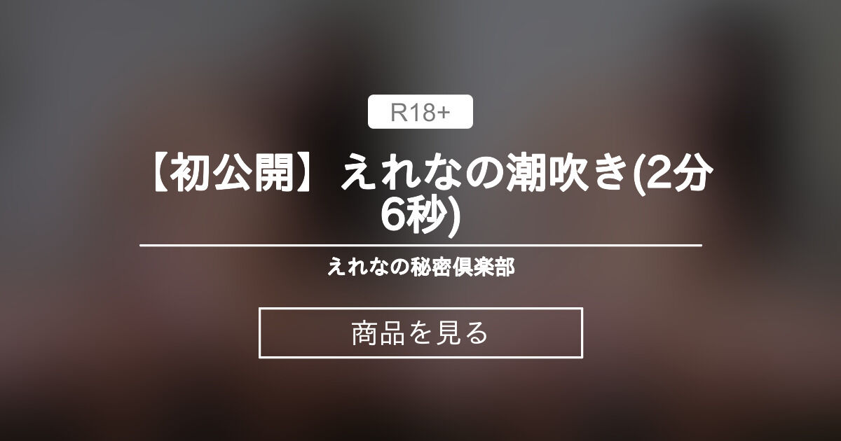 【オナニー】 【初公開】えれなの潮吹き ️(2分6秒)🌈🎀🍬💋🍑 えれなの秘密倶楽部 (えれな ️ ️ ️)の商品｜ファンティア[Fantia]