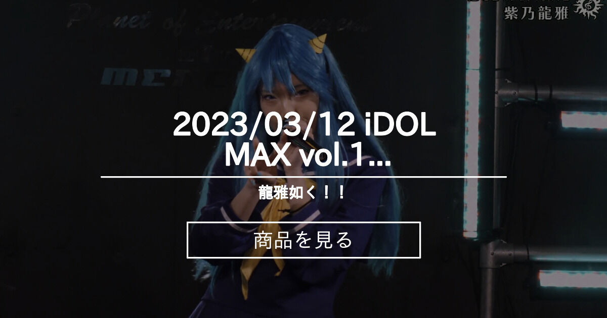 【うる星やつら】 2023/03/12 iDOL MAX vol.12(配信映像) 龍雅如く！！ (紫乃龍雅(踊り手))の商品｜ファンティア ...