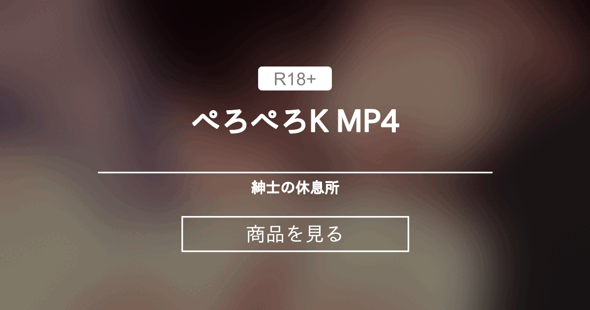 【コイカツ】 ぺろぺろK MP4 紳士の休息所 (アルティメット紳士)の商品｜ファンティア[Fantia]