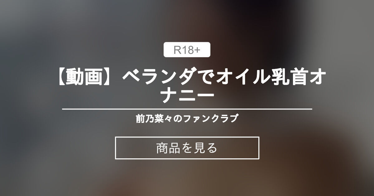 【オイル】 【動画】ベランダでオイル乳首オナニー 前乃菜々のファンクラブ (前乃菜々/AV女優)の商品｜ファンティア[Fantia]