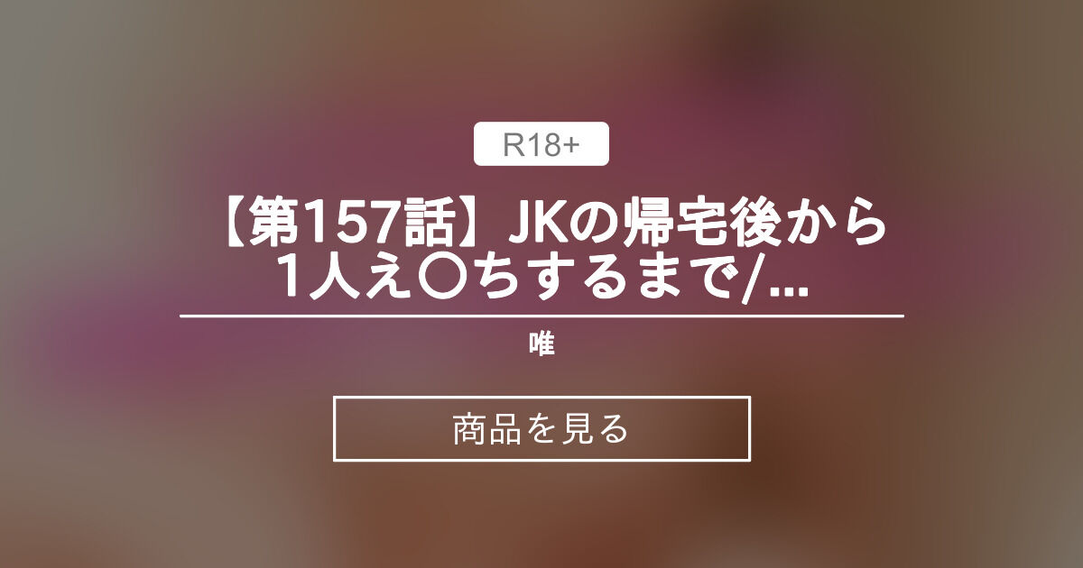 【唯】 【第157話】JKの帰宅後から1人え ちするまで//💕 唯 (唯🌼（ゆい）)的商品｜Fantia[ファンティア]