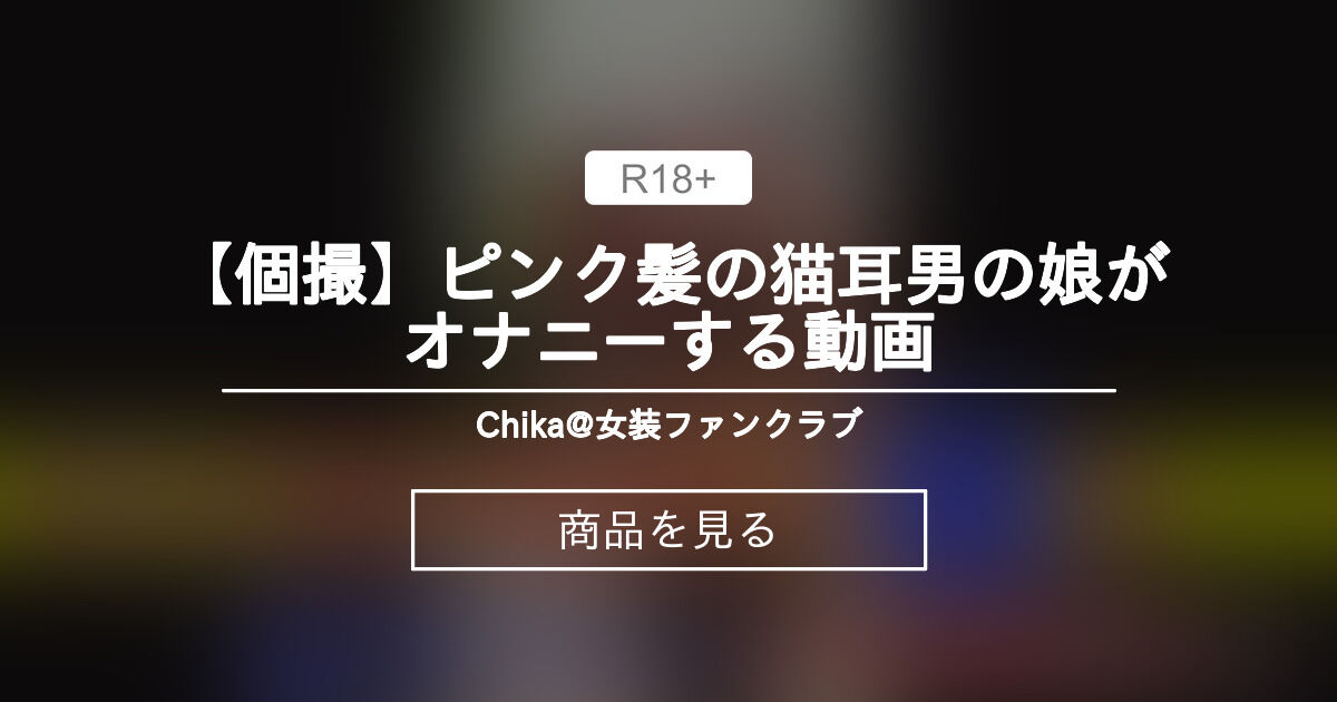 【女装】 【個撮】ピンク髪の猫耳男の娘がオナニーする動画 Chika@女装ファンクラブ (ちか@女装)の商品｜ファンティア[Fantia]