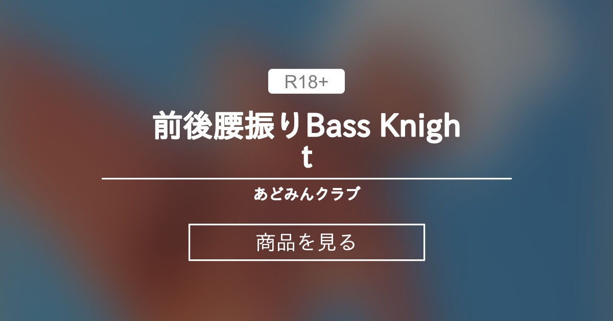 【mmd】 前後腰振りBass Knight あどみんクラブ (あどみん(˘ω˘)🔞)の商品｜ファンティア[Fantia]