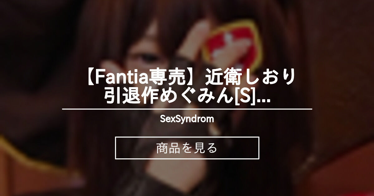 【Fantia専売】近衛しおり引退作めぐみん[S] #00無料版[12月限定作品] - SexSyndrom (SexSyndrome)の商品｜ファンティア[Fantia]