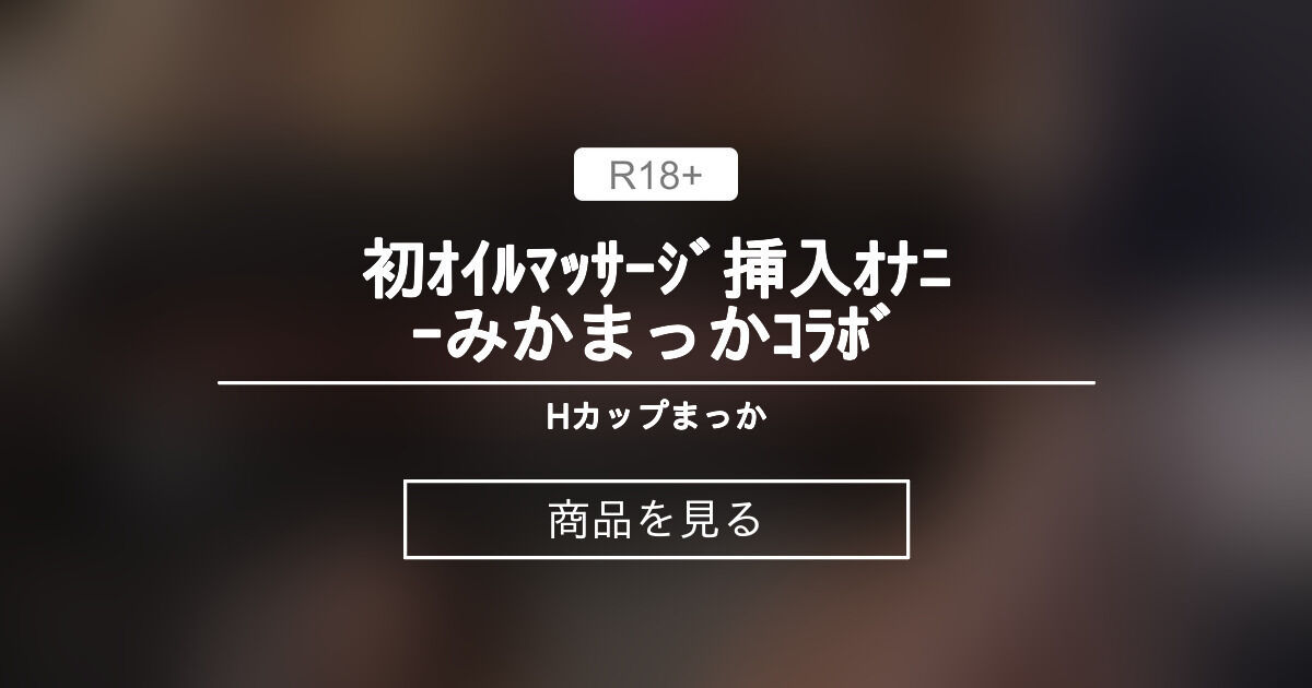 初‼️ｵｲﾙﾏｯｻｰｼﾞ挿入ｵﾅﾆｰ ️みかまっかｺﾗﾎﾞ ️ まっかの日常🧚‍♀️macca♡天然Hカップ (まっか)の商品｜ファンティア[Fantia]