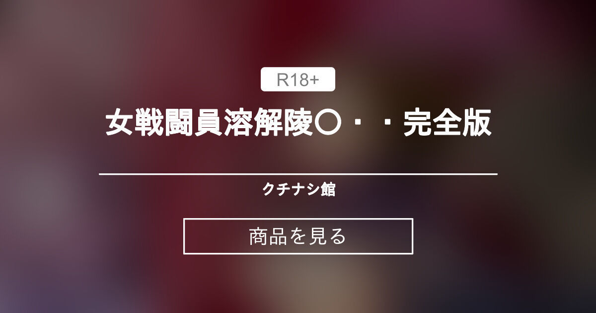 【猟奇】 女戦闘員溶解陵〇・・完全版 クチナシ館 (Kisirian)の商品｜ファンティア[Fantia]