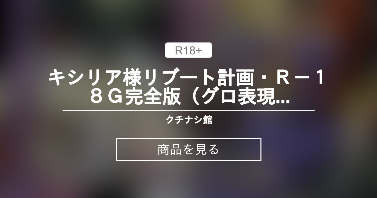 【キシリア】 キシリア様リブート計画・R－18G完全版（グロ表現有） クチナシ館 (Kisirian)の商品｜ファンティア[Fantia]