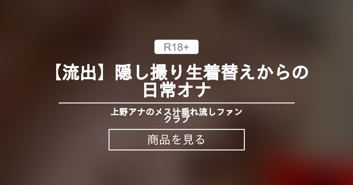 【素人】 【引退セール】80％OFF‼︎驚愕の980円‼︎【流出】隠し撮り生着替えからの日常オナ♡ 上野アナのメス汁垂れ流しファンクラブ💕 (【Fantia引退セール中🉐】上野アナ)の商品 ...