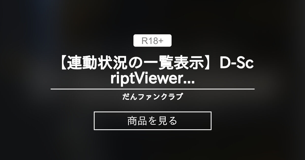 【アダルト玩具連動】 【連動状況の一覧表示】D-ScriptViewer v1.1.0 だんファンクラブ (だん)の商品｜ファンティア[Fantia]