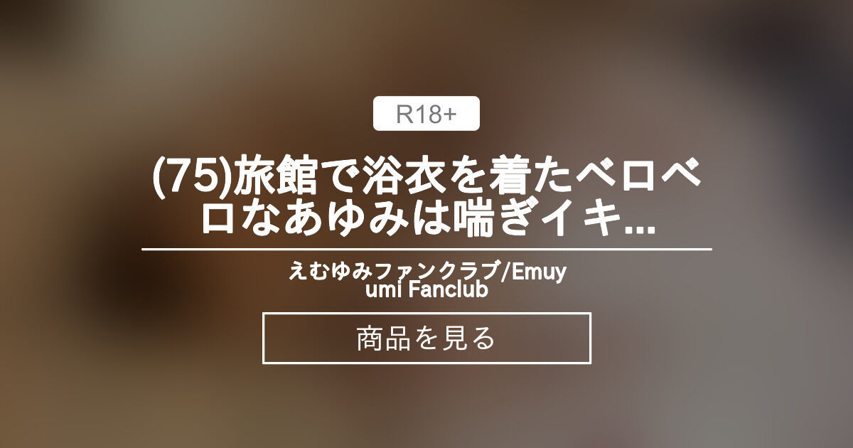 【着物】 (75)旅館で浴衣を着たベロベロなあゆみは喘ぎイキまくるキメセクを天井〇〇されました えむゆみファンクラブ/Emuyumi Fanclub (えむゆみカップル)の商品｜ファンティア ...