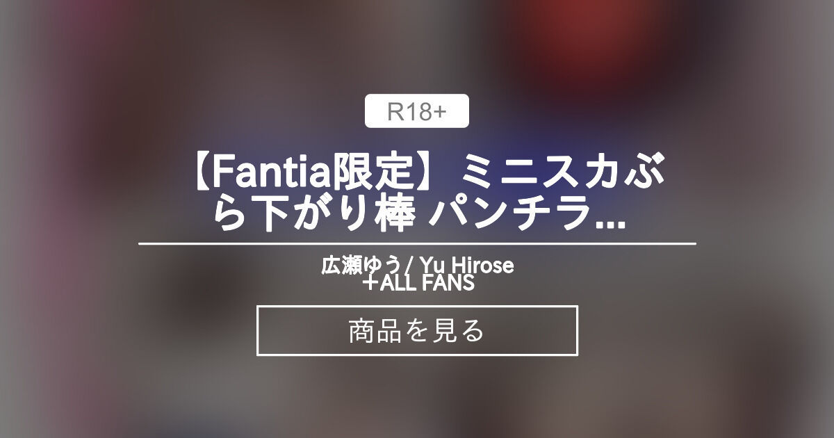 【広瀬ゆう】 【Fantia限定】ミニスカぶら下がり棒 パンチラ祭り【YouTube未公開シーン】 広瀬ゆう/ Yu Hirose＋ALL FANS (広瀬ゆう/ Yu Hirose)の商品 ...