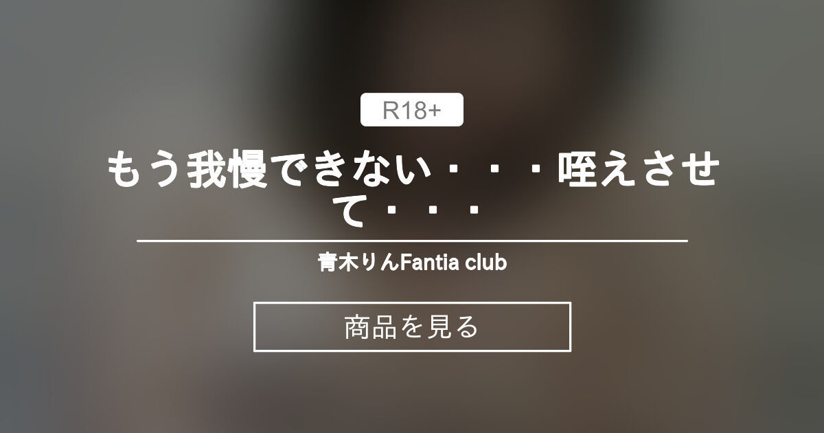【青木りん】 もう我慢できない・・・咥えさせて・・・ ️ 青木りん🍀Fantia club (青木りん)の商品｜ファンティア[Fantia]