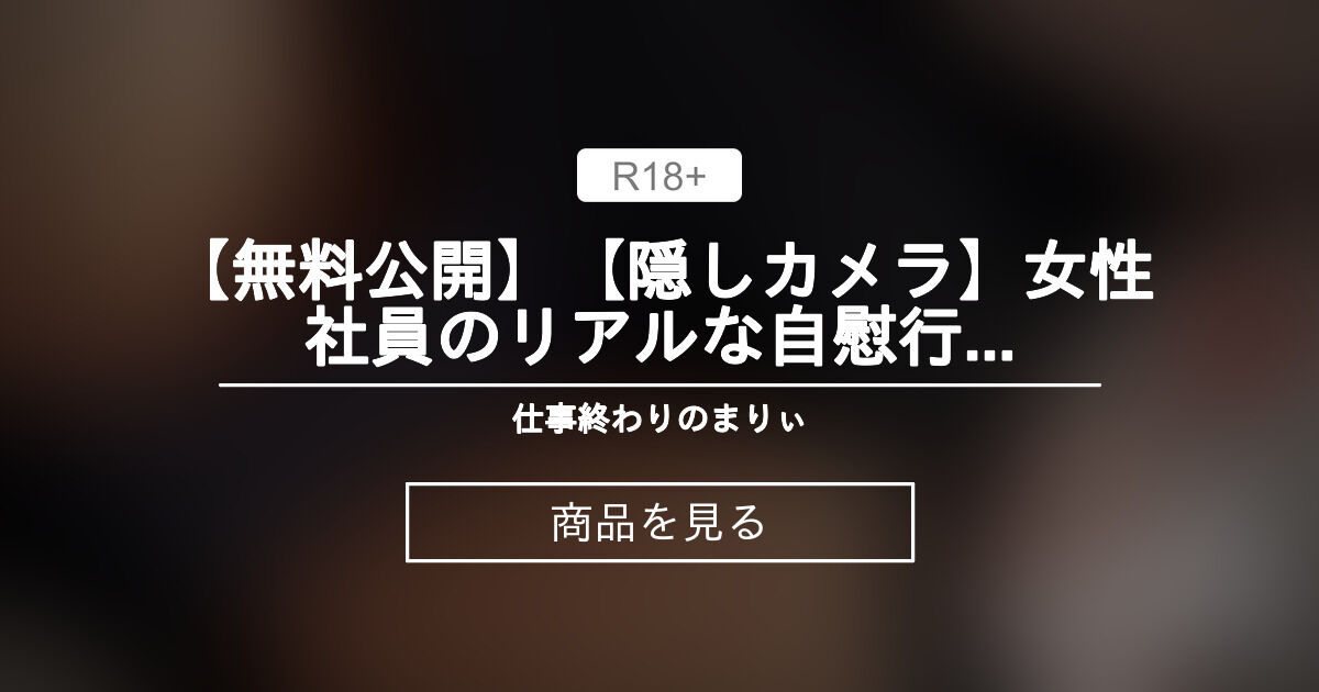 【10000円プラン】 【無料公開】【隠しカメラ】女性社員のリアルな自慰行為的ナイトルーティン 仕事終わりのまりぃ💙 社畜olまりぃ🐬生中とぴーなっつの商品｜ファンティア Fantia