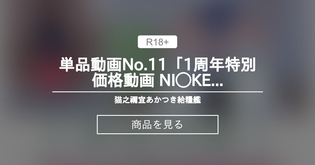 【コスプレ】 単品動画No.11「1周年特別価格動画 NI KE ネ ンちゃん動画」 ⚓️猫之禰宜あかつき給糧艦⚓️ (猫之禰宜あかつき)の商品｜ファンティア[Fantia]