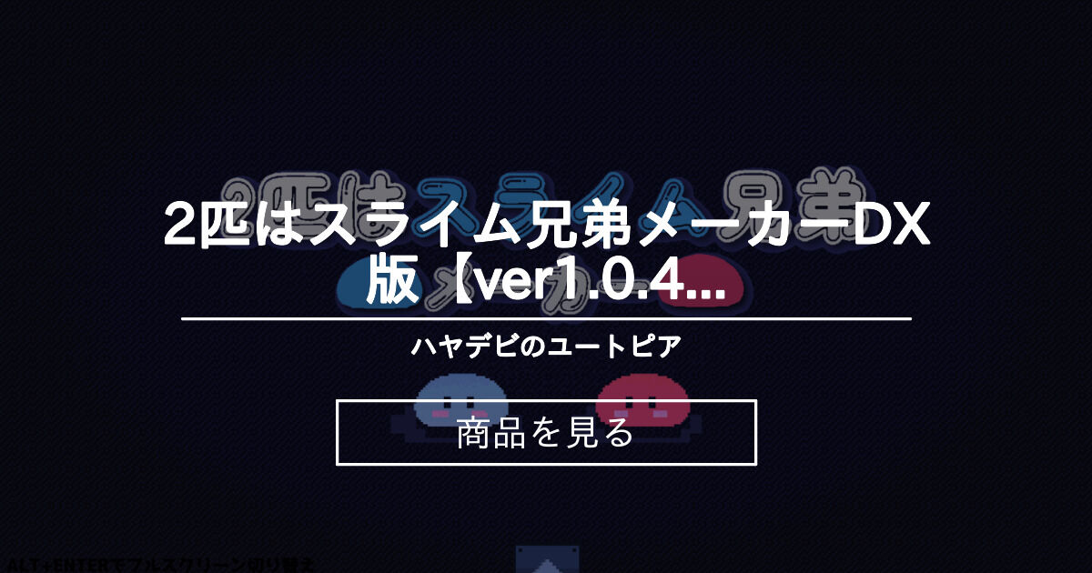 【ゲーム制作】 2匹はスライム兄弟メーカーDX版【ver1.0.4:連携アプデ】 ハヤデビのユートピア (ゆっくりハヤデビ)の商品｜ファンティア[Fantia]