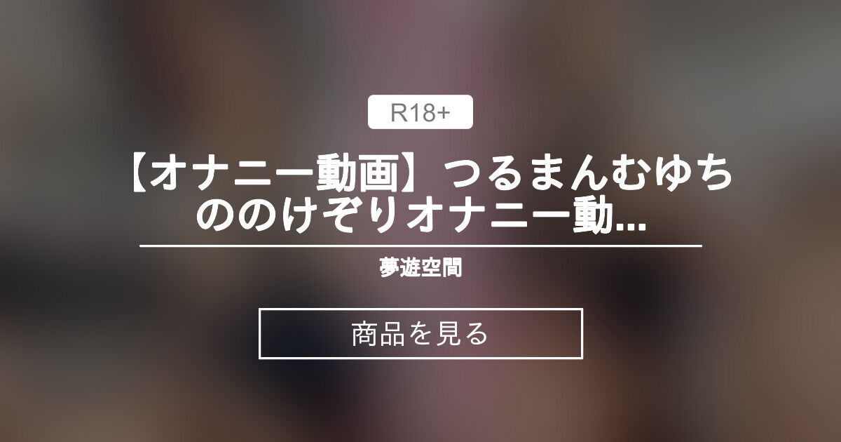 【オナニー動画】 【オナニー動画】つるまんむゆちののけぞりオナニー動画 夢遊空間 (むゆのすけ)の商品｜ファンティア[Fantia]