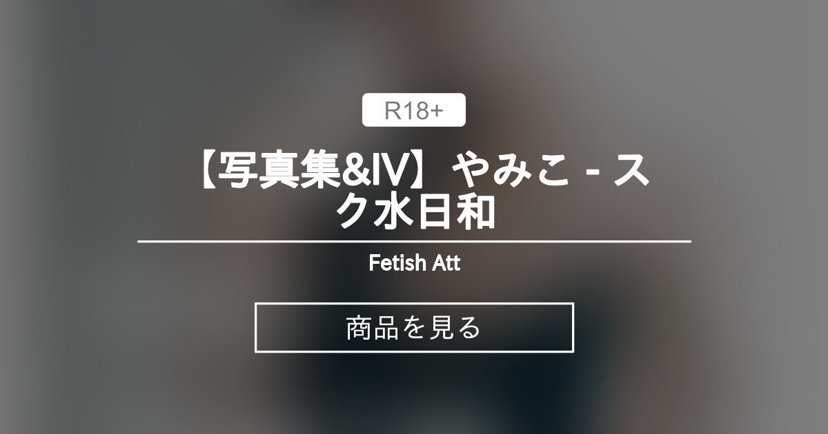 【写真集】 【写真集&IV】やみこ - スク水日和 Fetish Att (Fetish Att)の商品｜ファンティア[Fantia]